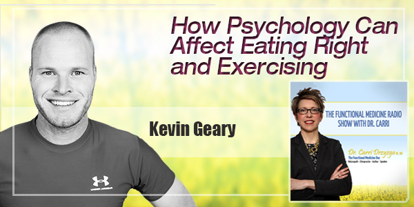 How Psychology Can Affect Eating Right and Exercising with Kevin Geary ...