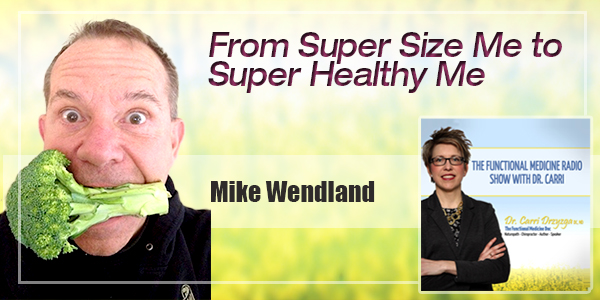 From Super Size Me to Super Healthy Me with Mike Wendland — The ...